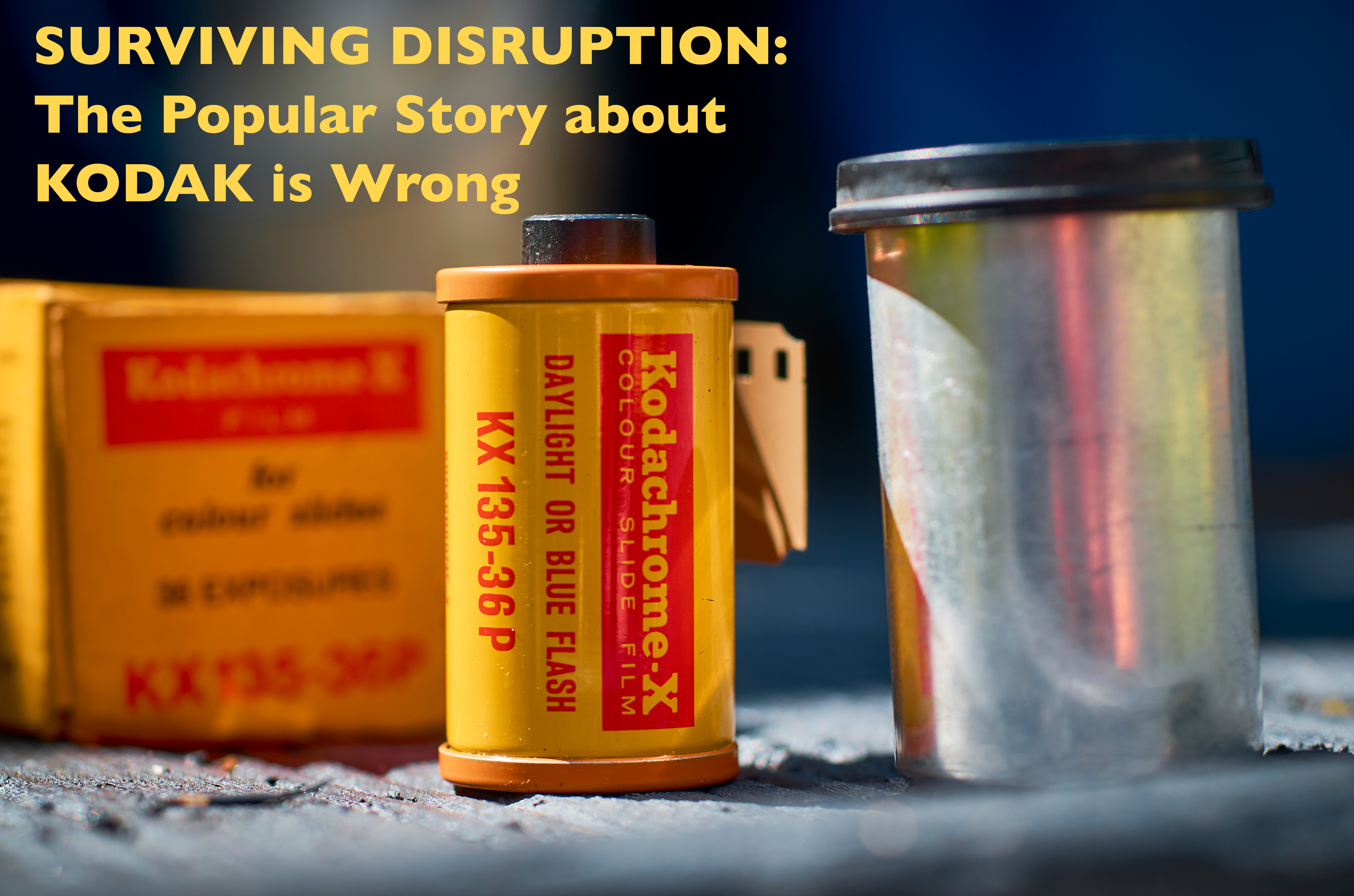 Surviving Disruption. Kodak Storytellers Get It Wrong; Things We Can ...